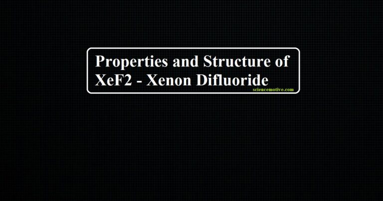 Properties and Structure of XeF2 - Xenon Difluoride - ScienceMotive